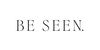 BE SEEN.